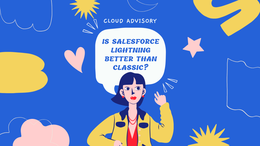 Salesforce Lightning vs. Classic - Which ones better? - Cloud Advisory