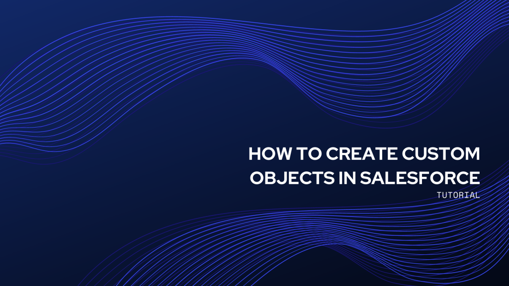 How To Create A Custom Object In Salesforce Lightning Tutorial Cloud Advisory